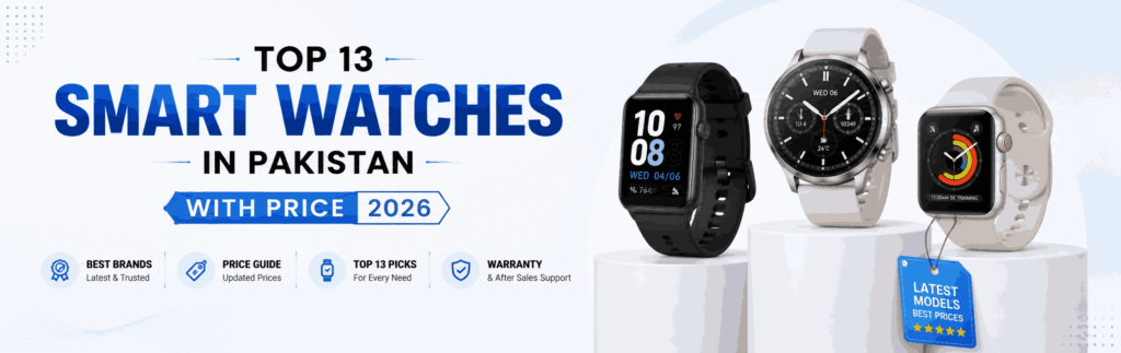 Top 13 Smart Watches in Pakistan With Price 2026